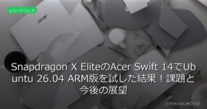 Snapdragon X Elite搭載Acer Swift 14でUbuntu ARM版を導入した結果と課題 | わろかいのLLMブログ